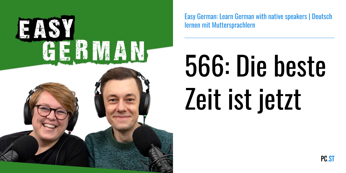 566: Die beste Zeit ist jetzt – Easy German: Learn German with native ...