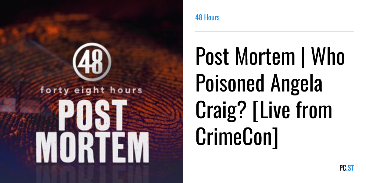 Post Mortem | Who Poisoned Angela Craig? [Live from CrimeCon] – 48 ...