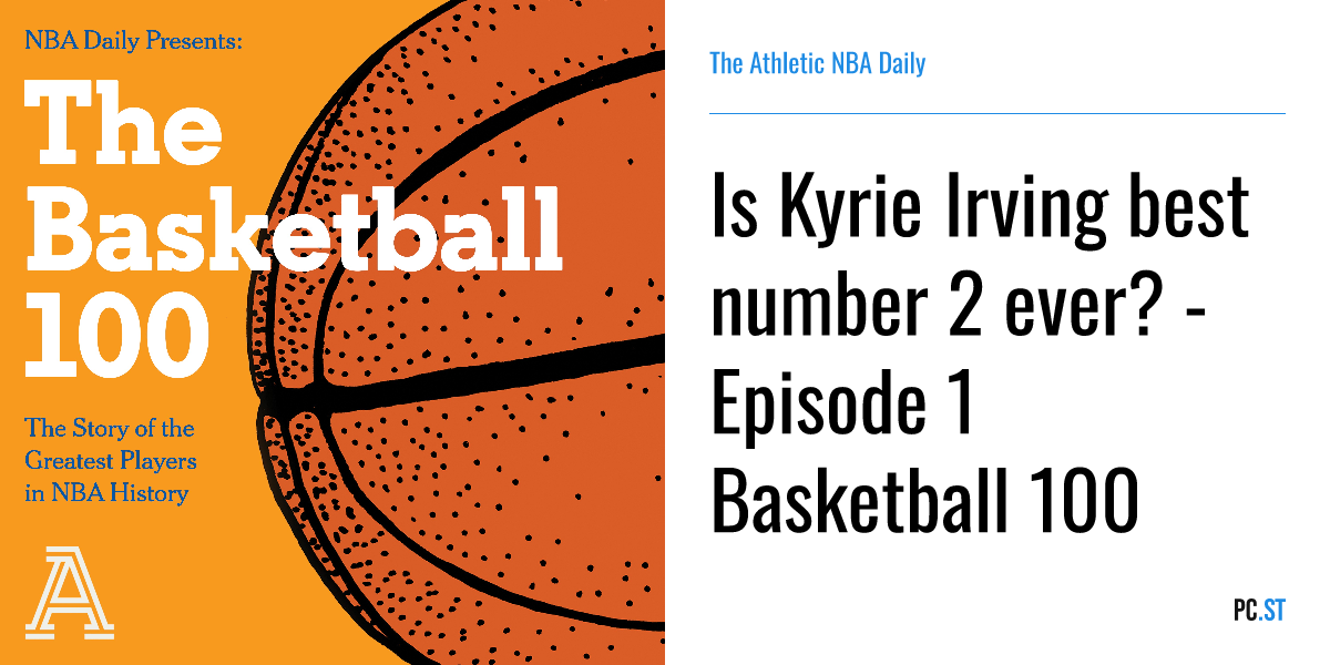 Is Kyrie Irving best number 2 ever? - Episode 1 Basketball 100 – The ...